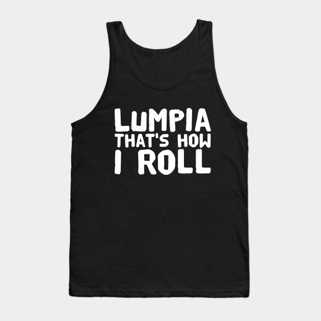 Lumpia Thats How I Roll Lumpia Thats How I Roll Tank Top Teepublic
